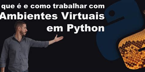 O que é e como trabalhar com Ambientes Virtuais em Python DEV Community