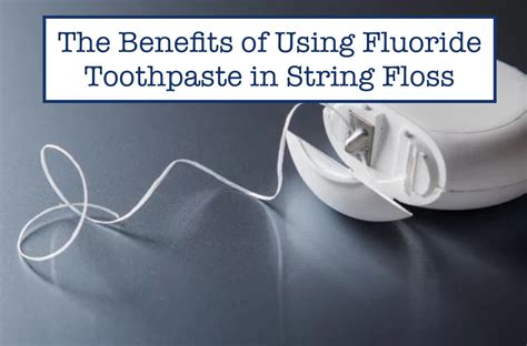 The Benefits Of Using Fluoride Toothpaste In String Floss Bweiss Health