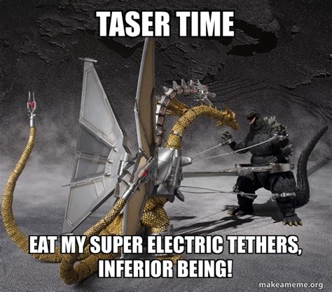 Taser Time Eat My Super Electric Tethers Inferior Being Meme Generator