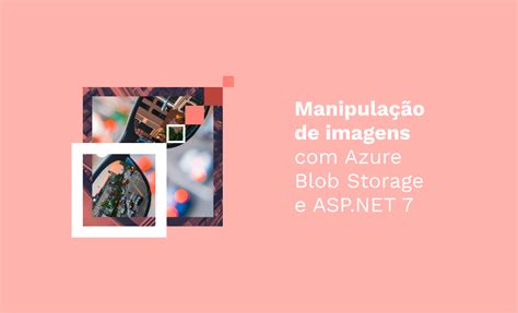 Manipulação De Imagens Com Azure Blob Storage E Aspnet 7