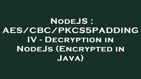 Nodejs Aescbcpkcs5padding Iv Decryption In Nodejs Encrypted In