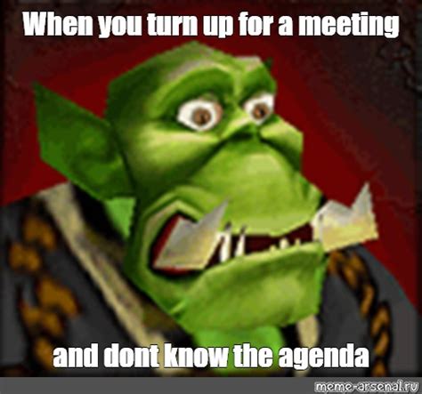 Meme When You Turn Up For A Meeting And Dont Know The Agenda All
