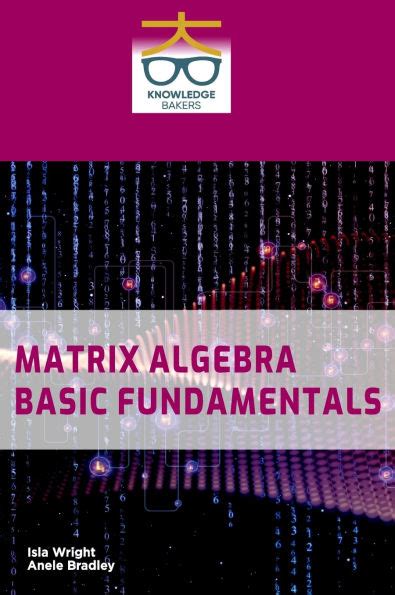 Matrix Algebra Basic Fundamentals By Isla Wright Anele Bradley Hardcover Barnes And Noble®