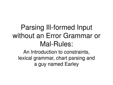 Ppt Parsing Ill Formed Input Without An Error Grammar Or Mal Rules