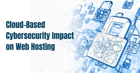 Benefits Of Cloud Based Cybersecurity Solutions For Web Hosting