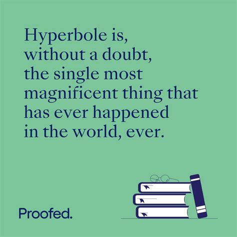 Hyperbole Is An Exaggeration Made For Dramatic Effect It Is Not Meant