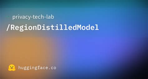 Privacy Tech Labregiondistilledmodel At Main