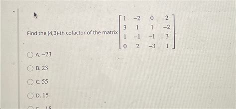 Solved Find The 43 Th Cofactor Of The Matrix