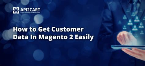 How To Get Customer Data In Magento 2 Easily Api2cart