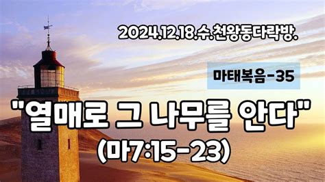 마태복음 35 열매로 그 나무를 안다 마715 23 20241218수천왕동다락방 Youtube