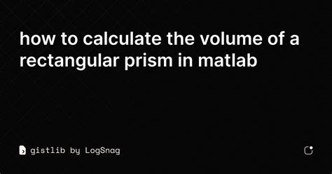 Gistlib How To Calculate The Volume Of A Rectangular Prism In Matlab