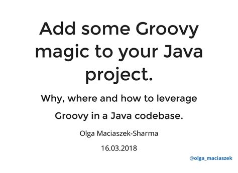 Greach 2018 Add Some Groovy Magic To Your Java Project Why Where Greach 2018 Add Some Groovy Magic To Your Java Project Why Where