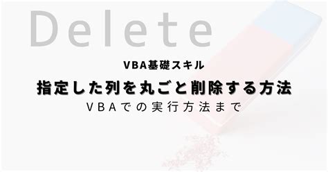 【エクセルvba】指定した列を削除する方法！vbaでの実行方法まで！ ヒガサラblog