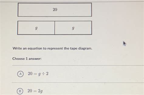 Solved 20 Write An Equation To Represent The Tape Diagram Choose 1 Answer 20 G 2 20 2g [math]
