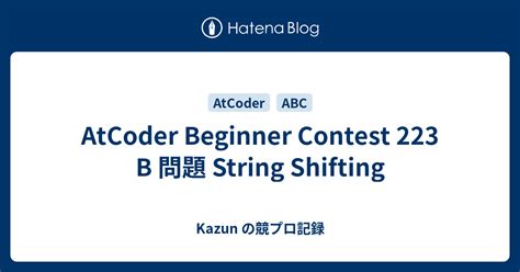 Atcoder Beginner Contest 223 B 問題 String Shifting Kazun の競プロ記録