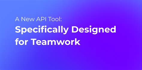 A New Api Tool Designed For Teamwork