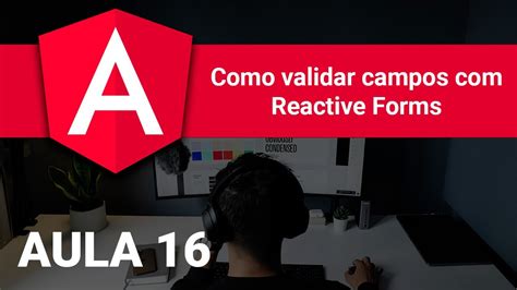 Validando E Retornando Dados Reactive Forms Do Angular Aula YouTube