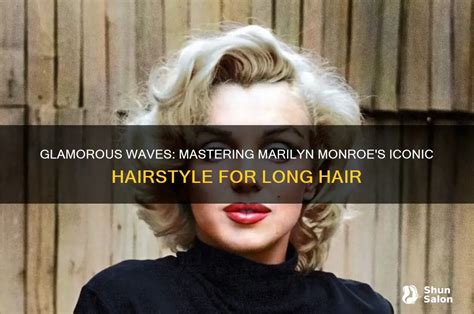 Glamorous Waves Mastering Marilyn Monroes Iconic Hairstyle For Long