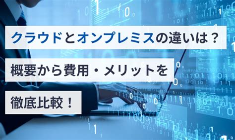 クラウドとオンプレミスの違いは？概要から費用・メリットを徹底比較！ マネーフォワード クラウドerp