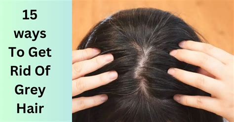 Best Ways To Get Rid Of Grey Hair HaimiWorld