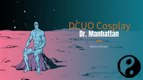 Dcuo Cosplay Dr Manhattan Watchmen Youtube