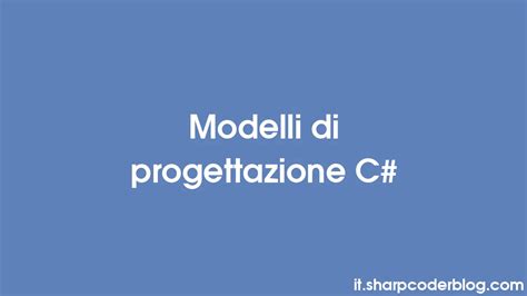 Modelli Di Progettazione C Sharp Coder Blog