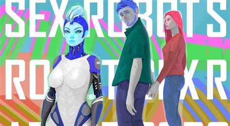 Relationships Of The Future Sex With Robots