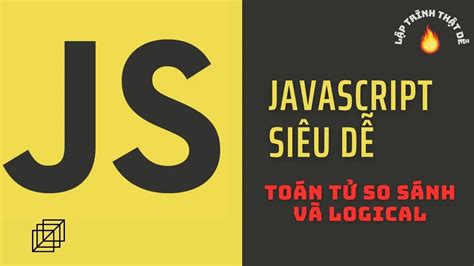 Javascript Siêu Dễ Toán Tử So Sánh Và Logical Trong Javascript Lập Trình Thật Dễ Youtube