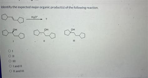 Solved Identify The Expected Major Organic Product S Of The