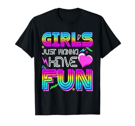 Girls Just Wanna Have Fun Awesome 70s 80s 90s 1980s T Shirt For Sale
