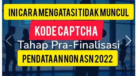 Ini Cara Mengatasi Kode Captcha Tidak Terbaca Atau Tidak Tampil Pada Pendataan Non Asn 2022