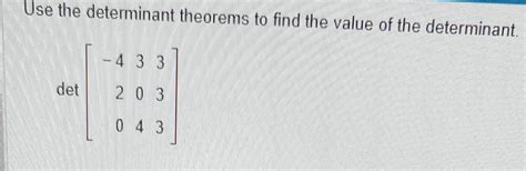 solved use the determinant theorems to find the value of the