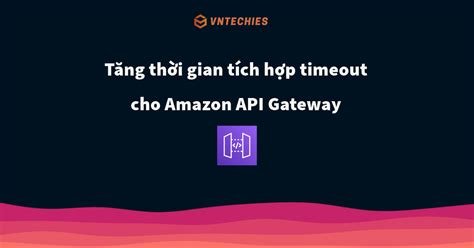 Tăng Thời Gian Tích Hợp Timeout Cho Amazon Api Gateway