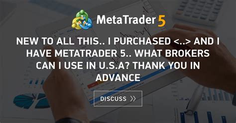 new to all this i purchased and i have metatrader 5 what brokers can i use in u s a thank