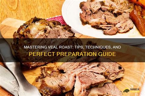 Mastering Veal Roast Tips Techniques And Perfect Preparation Guide