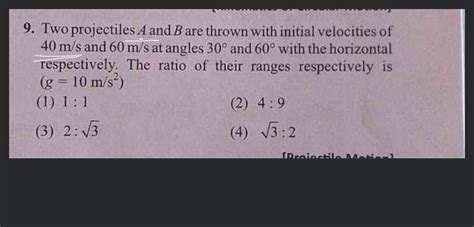 Two Projectiles A And B Are Thrown With Initial Velocities Of 40 M S And