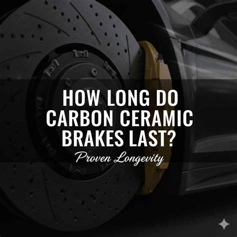 How Long Do Carbon Ceramic Brakes Last Proven Longevity