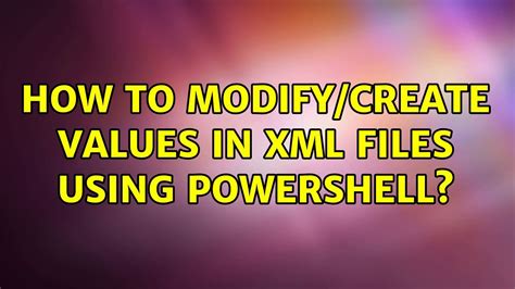 How To Modifycreate Values In Xml Files Using Powershell Youtube