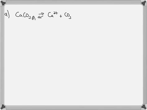 Solved A Write The Equation For The Dissociation Of The Slightly Soluble Ionic Compound Calcium