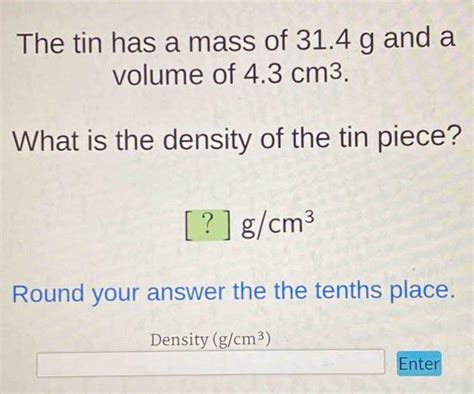 The tin has a mass of 31 4 g and a volume of 4 3 cm³ What is the density of the tin piece g