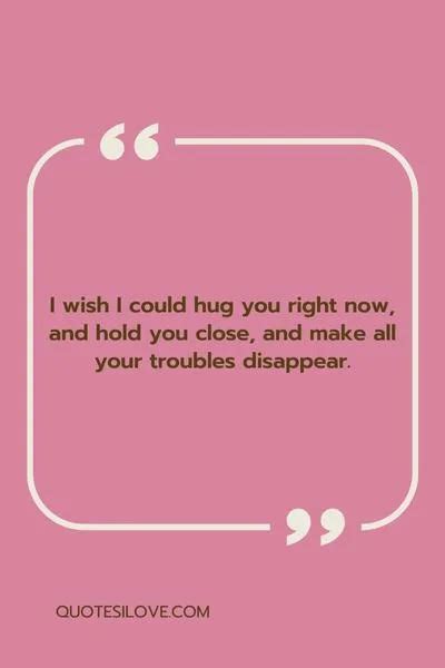 I Wish I Could Hug You Right Now Quotes Quotes I Love