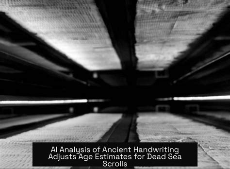 Ai Analysis Of Ancient Handwriting Adjusts Age Estimates For Dead Sea Scrolls Seifeur Guizeni