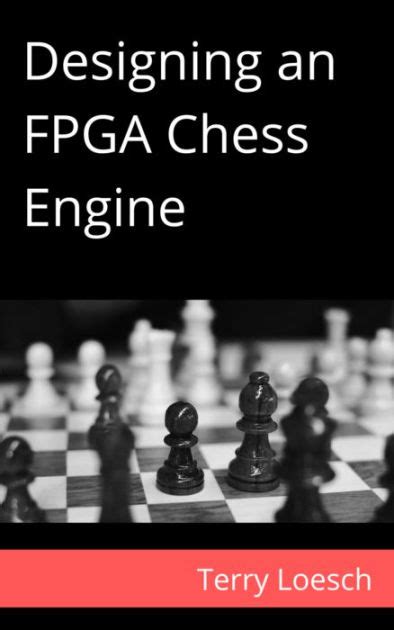 Designing An FPGA Chess Engine By Terry Loesch Paperback Barnes Noble