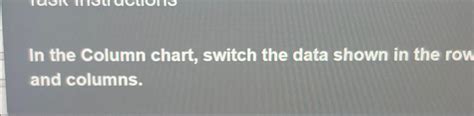 Solved In The Column Chart Switch The Data Shown In The Row Chegg Com