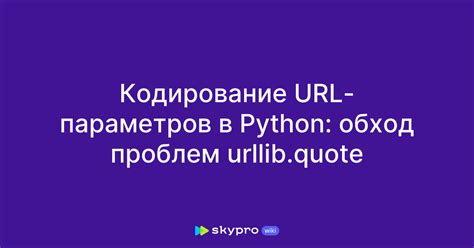 Кодирование Url параметров в Python обход проблем Urllibquote