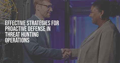Effective Strategies For Proactive Defense In Threat Hunting Operations