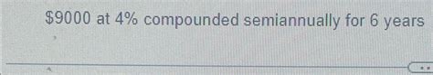 Solved 9000 ﻿at 4 ﻿compounded Semiannually For 6 ﻿years