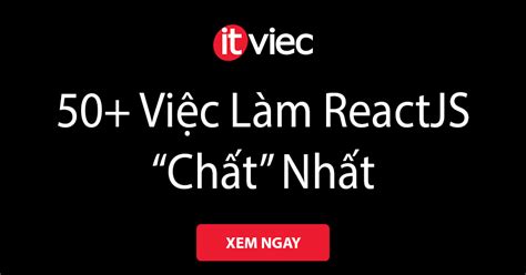 Tuyển Dụng Reactjs Việc Làm It Chất Nhất Tại Viet Nam Itviec