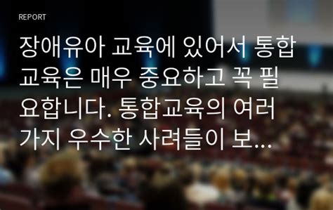 장애유아 교육에 있어서 통합교육은 매우 중요하고 꼭 필요합니다 통합교육의 여러 가지 우수한 사려들이 보고되어 왔지만 장단점이 있을 수 있습니다 일상생활에서 전반적인