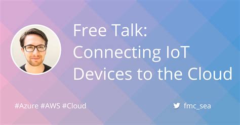 Free Talk Connecting Iot Devices To The Cloud Wednesday Oct 7 Fernando Medina Corey